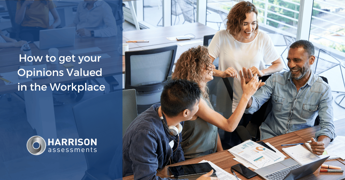 How to get your Opinions Valued in the Workplace Harrison Assessments